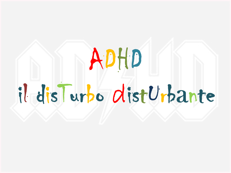 Adhd, il disturbo disturbante. Conoscere con la mente e capire con il cuore
